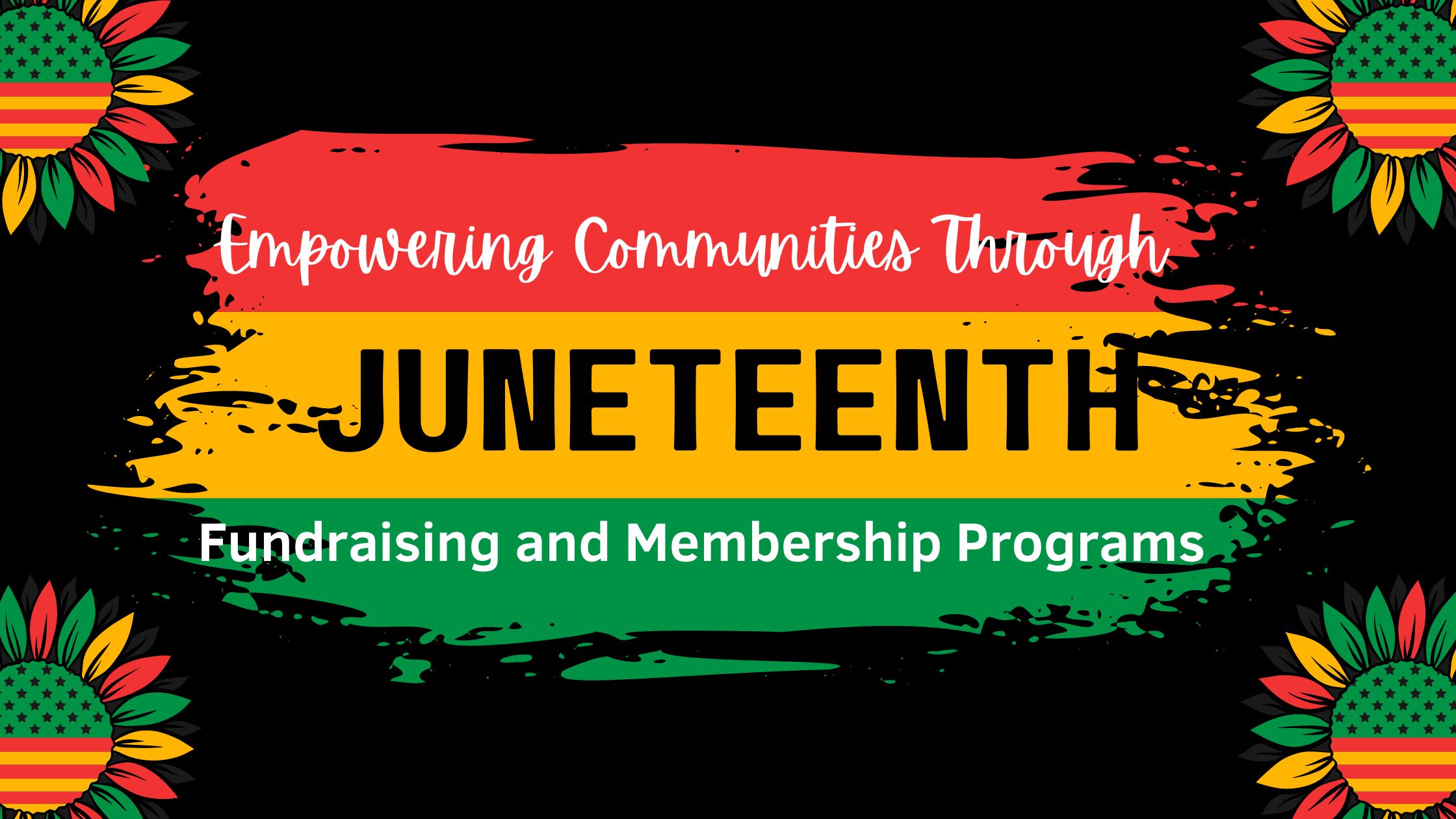 Juneteenth: Empowering Communities Through Fundraising and Membership ...